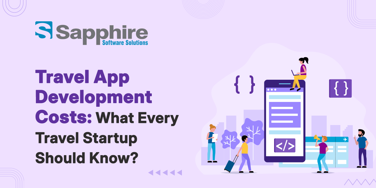 Travel App Development Costs: What Every Travel Startup Should Know?
